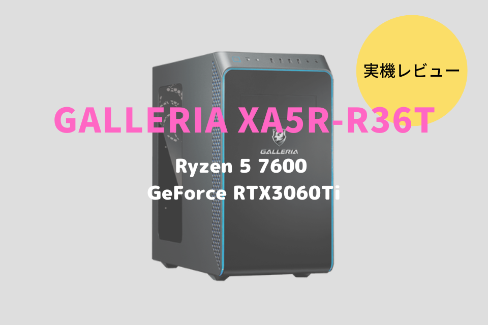 GALLERIA XA5R-R36Tをレビュー！Ryzen 5 7600搭載の結構凄いゲーミングパソコンだった | RAWCOM（ロウコム）