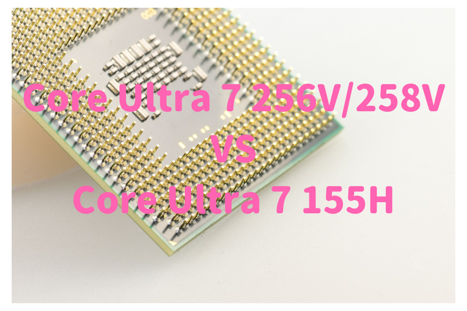 Core Ultra 7 256V/258VとCore Ultra 7 155Hを性能比較！写真・動画編集にはどっちがおすすめ？ | RAWCOM（ロウコム）